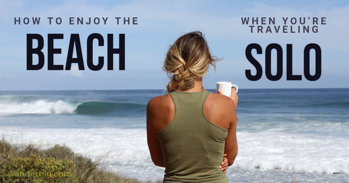 Going to the Beach Alone: What to do & How to Thrive | WanderBIG.com